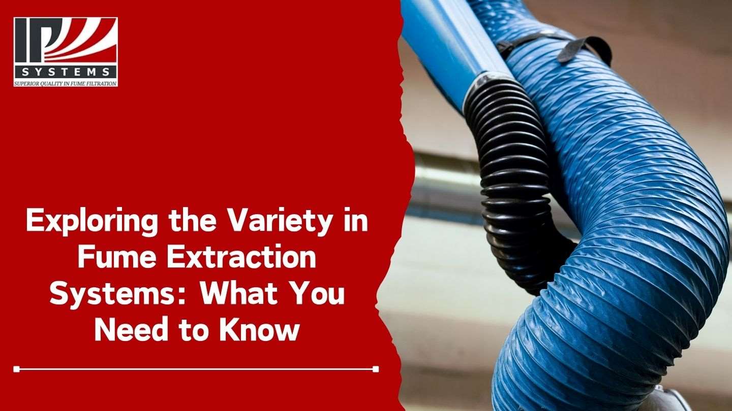 What Are The Different Types of Fume Extraction Systems?